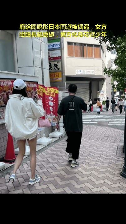 鹿晗关晓彤日本同游被偶遇，女方纤细长腿抢镜，男方化身花臂少年 Youtube