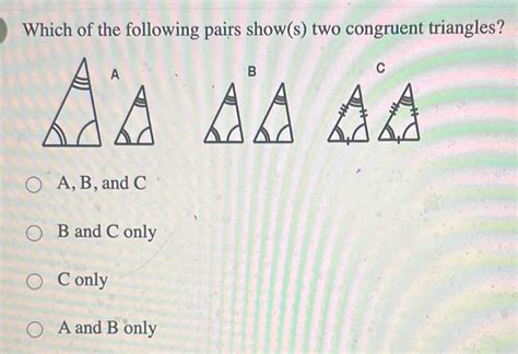 Solved Which Of The Following Pairs Show S Two Congruent Triangles A B C A B And C B And C