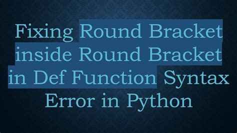Fixing Round Bracket Inside Round Bracket In Def Function Syntax Error In Python Youtube