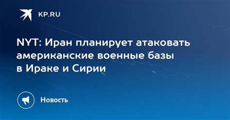 Nyt Иран планирует атаковать американские военные базы в Ираке и Сирии Kp Ru