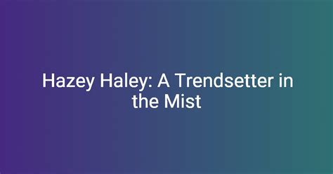 Hazey Haley A Trendsetter In The Mist