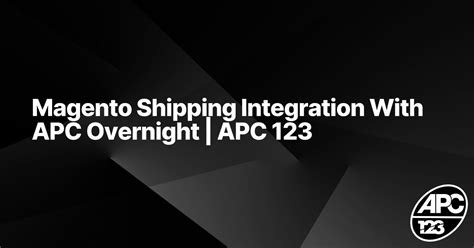 Magento Shipping Integration With Apc Overnight Apc 123