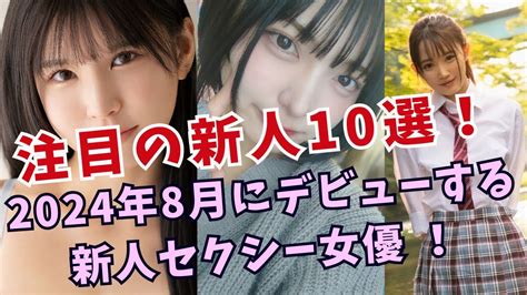『注目の新人』2024年8月にデビューする新人セクシー女優10選♪ Youtube