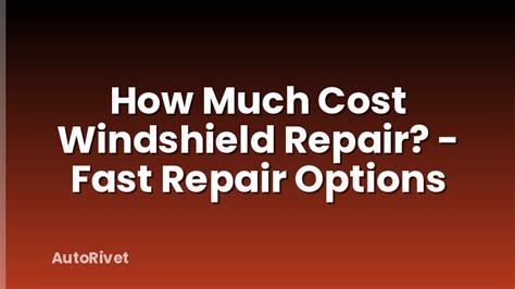 How Much Cost Windshield Repair Fast Repair Options Autorivet