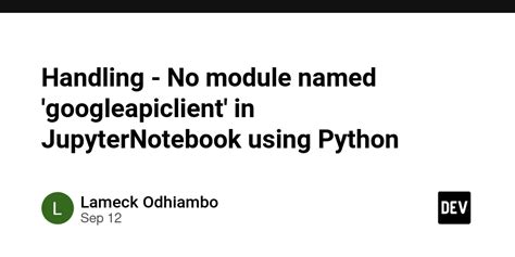 Handling No Module Named Googleapiclient In JupyterNotebook Using Python DEV Community