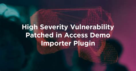 High Severity Vulnerability Patched In Access Demo Importer Plugin