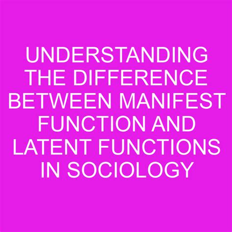 Understanding The Difference Between Manifest Function And Latent Functions In Sociology