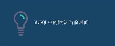 mysql中的默认当前时间 极客笔记
