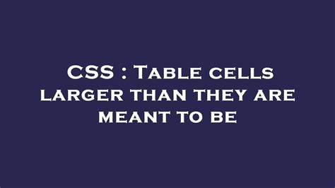 Css Table Cells Larger Than They Are Meant To Be Youtube
