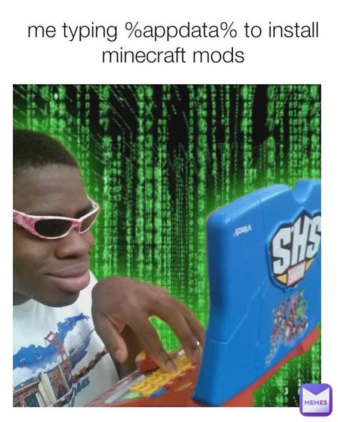 Me Typing Appdata To Install Minecraft Mods Letsmeme Memes