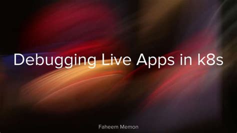 Debugging Live Apps In K8s Ppt