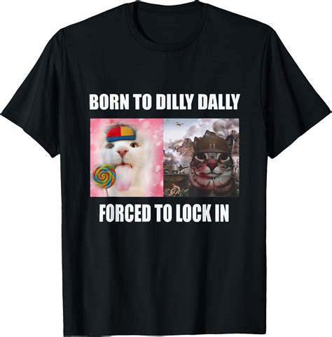 Born To Dilly Dally Forced To Lock In Cat Meme T Shirt Buytshirtdesigns