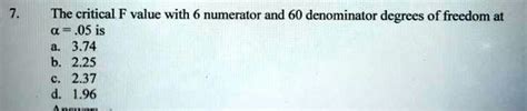 Solved The Critical F Value With 6 Numerator And 60 Denominator Degrees Of Frecdom At 05 Is 3