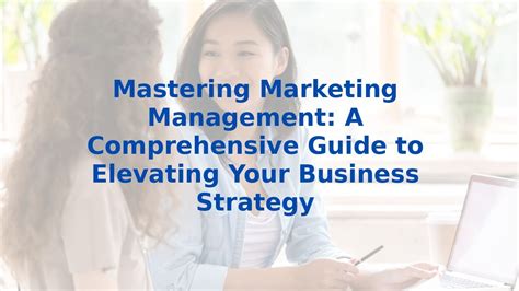 Mastering Marketing Management A Comprehensive Guide To Elevating Your Business Strategy