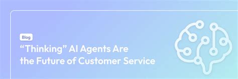 “thinking” Ai Agents Are The Future Of Customer Service