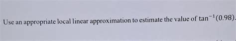 Solved Use An Appropriate Local Linear Approximation To