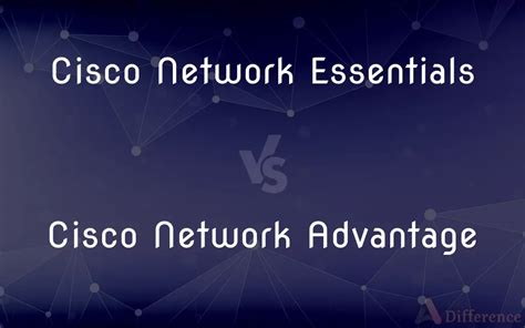 Cisco Network Essentials Vs Cisco Network Advantage — Whats The Difference