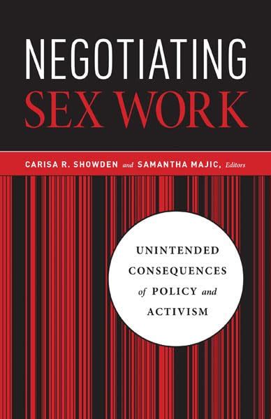 Negotiating Sex Work Unintended Consequences Of Policy And Activism Showden Carisa R Majic