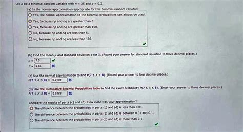 Let X Be A Binomial Random Variable With N 25 And P 03 A Is The Normal Approximation