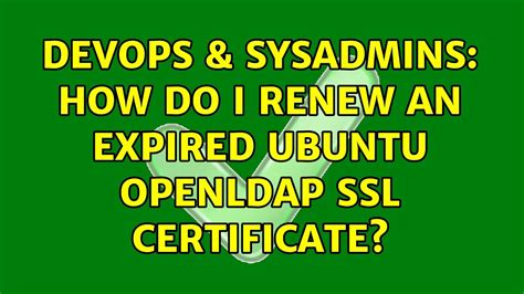 DevOps SysAdmins How Do I Renew An Expired Ubuntu OpenLDAP SSL