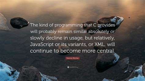 Dennis Ritchie Quote “the Kind Of Programming That C Provides Will