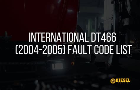 International Dt466 2004 2005 Fault Code List Diesel Repair International Dt466 2004 2005 Fault Code List Diesel Repair