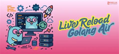 Guide For Implementing Live Reload Using Golang Air Relia Software