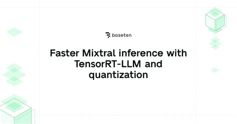 Faster Mixtral Inference With Tensorrt Llm And Quantization Baseten Blog