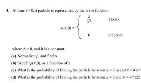 Solved 4 At Time T 0 A Particle Is Represented By The Wave Function ψ X 0 { A X 2 1 ≤x≤