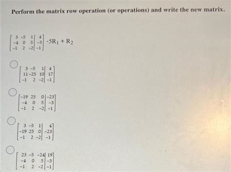 Solved Perform The Matrix Row Operation Or Operations And