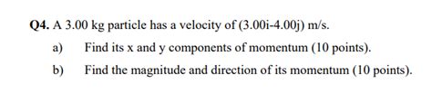 Solved Q A Kg Particle Has A Velocity Of Chegg