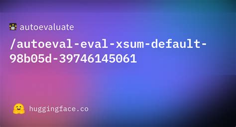 autoevaluate autoeval eval xsum default 98b05d 39746145061 · datasets