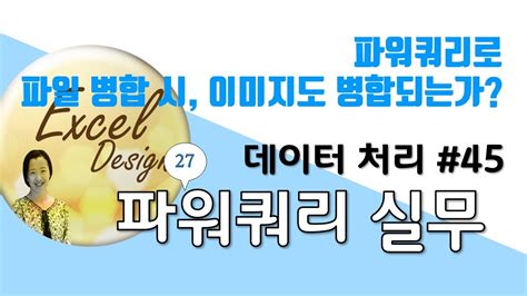 엑셀 데이터처리 45 파워쿼리 실무27 파워쿼리로 파일 병합 시 이미지도 병합되는가 Youtube