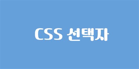 새싹x코딩온 웹 개발자 부트캠프 과정 1주차 회고 Css 선택자