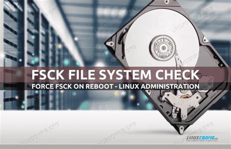 How To Force Fsck To Check Filesystem After System Reboot On Linux