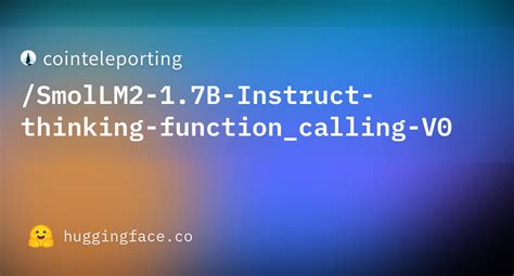 Cointeleporting SmolLM2 1 7B Instruct Thinking Function Calling V0 Hugging Face