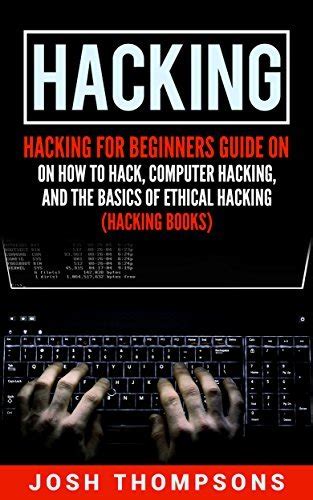 Hacking Hacking For Beginners Guide On How To Hack Computer Hacking And The Basics Of Ethical