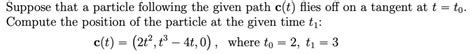 solved suppose that a particle following the given path c t