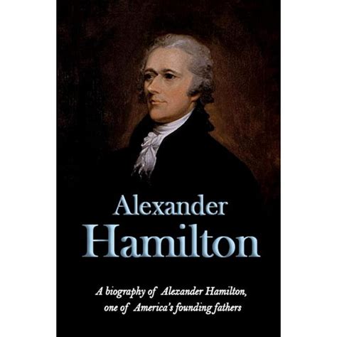 Alexander Hamilton A Biography Of Alexander Hamilton One Of Americas