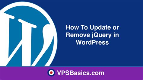 How To Update Or Remove Jquery In Wordpress Vpsbasics