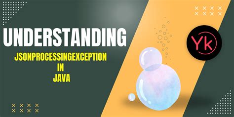 understanding jsonprocessingexception in java yeran kods medium