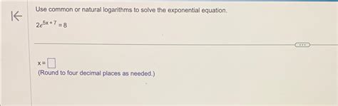 Solved Use Common Or Natural Logarithms To Solve The