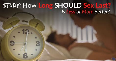 Study How Long Should Sex Last Is Less Or More Better