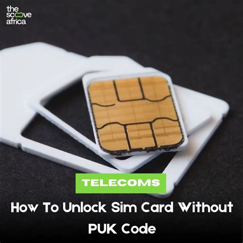 Top 5 Ways To Unlock Sim Card Without Puk Code The Scoove Africa