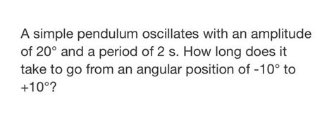 Solved A Simple Pendulum Oscillates With An Amplitude Of Chegg