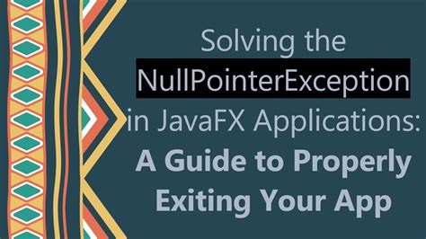 Solving The Nullpointerexception In Javafx Applications A Guide To Properly Exiting Your App