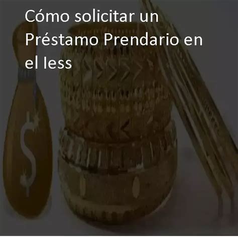 Cómo Solicitar Un Préstamo Prendario En El Iess 2025