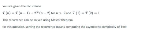 Solved You Are Given The Recurrence T N T N 1 2T N 2 Chegg Com