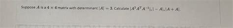 Solved Suppose A ﻿is A 4×4 ﻿matrix With Determinant A 3