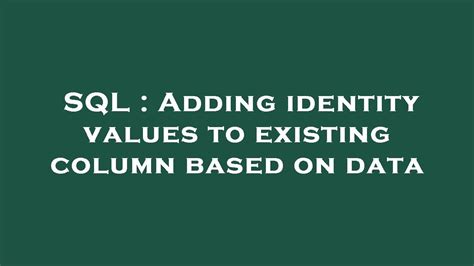 Sql Adding Identity Values To Existing Column Based On Data Youtube